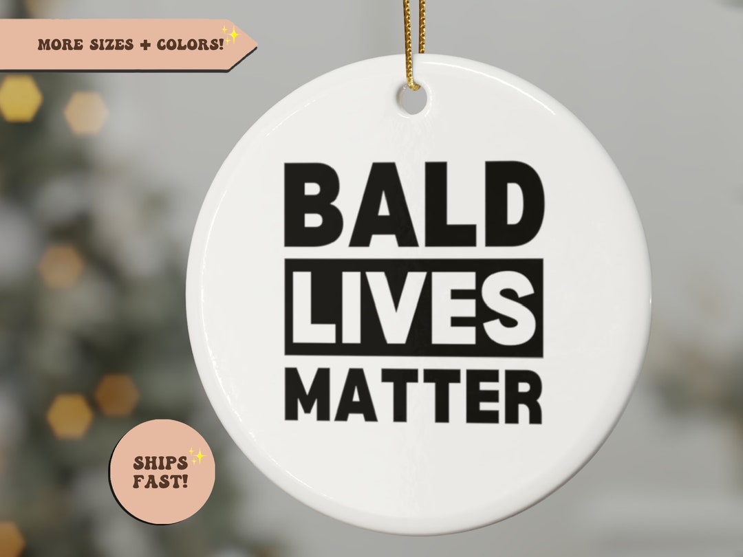 Bald Lives Matter Funny Ornament, Middle Aged Man Gift, Bald Men, Baldi ...