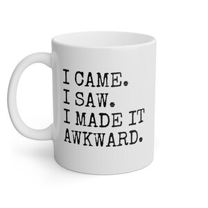 I Came I Saw I Made It Awkward Funny Coffee Mug, Funny Coffee Cup ...