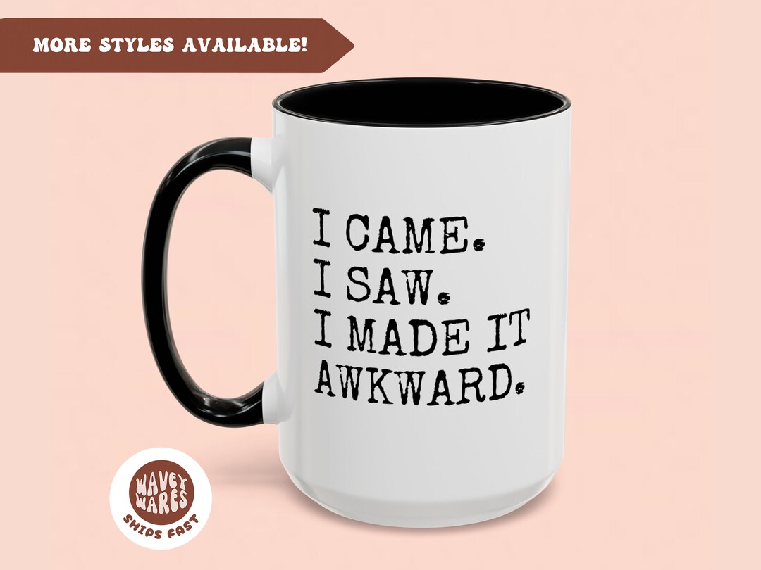 I Came I Saw I Made It Awkward Funny Coffee Mug, Funny Coffee Cup ...
