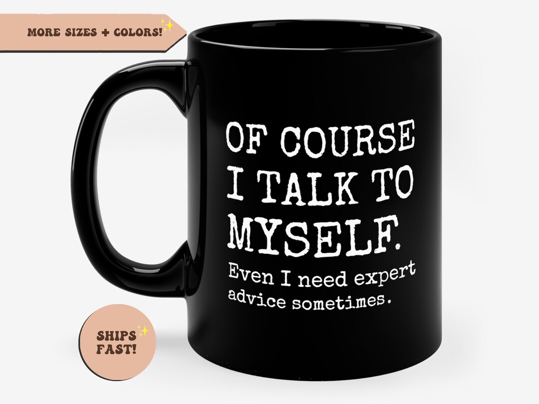 Sassy Funny Black Coffee Mug, of Course I Talk to Myself, Sarcasm Quote ...