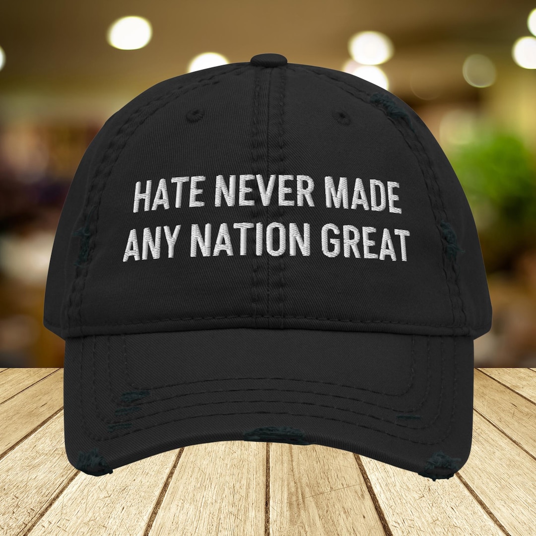 Hate Never Made Any Nation Great Embroidered Distressed Hat, Anti ...