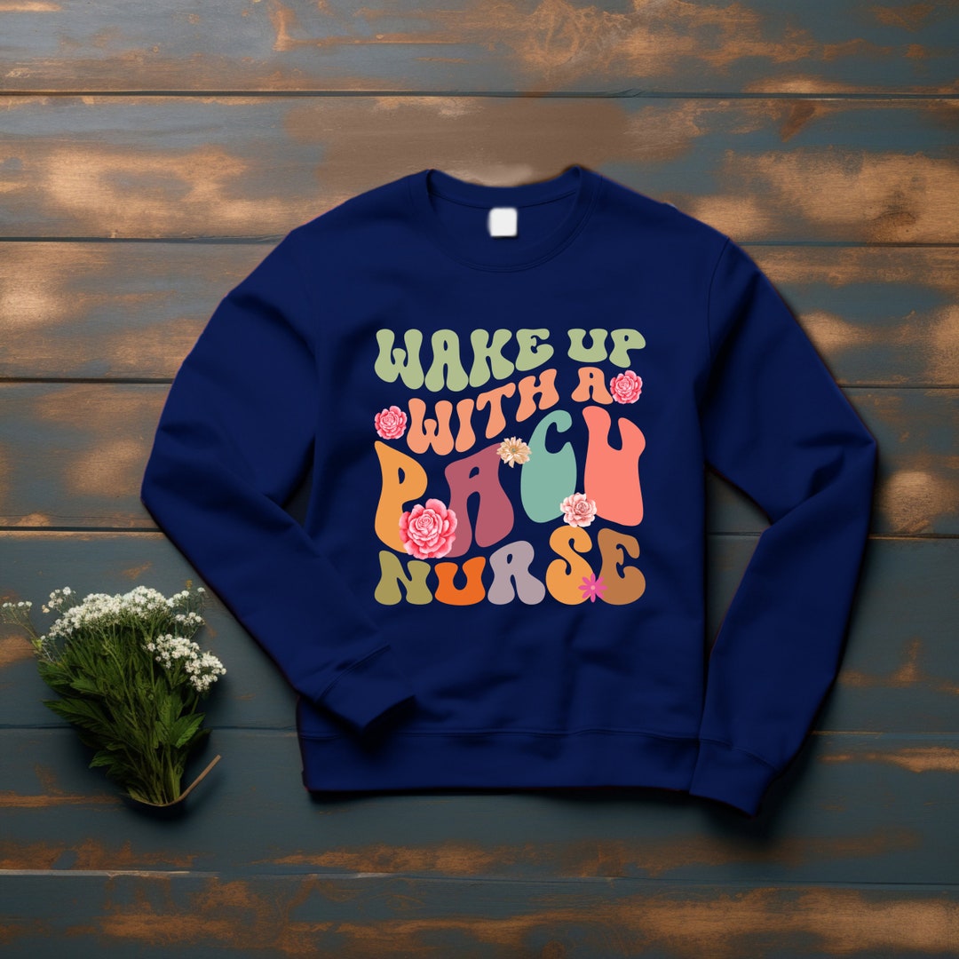 Wake up With A Pacu Nurse Shirt, Pacu Nurse Sweatshirt, Post Anesthesia ...