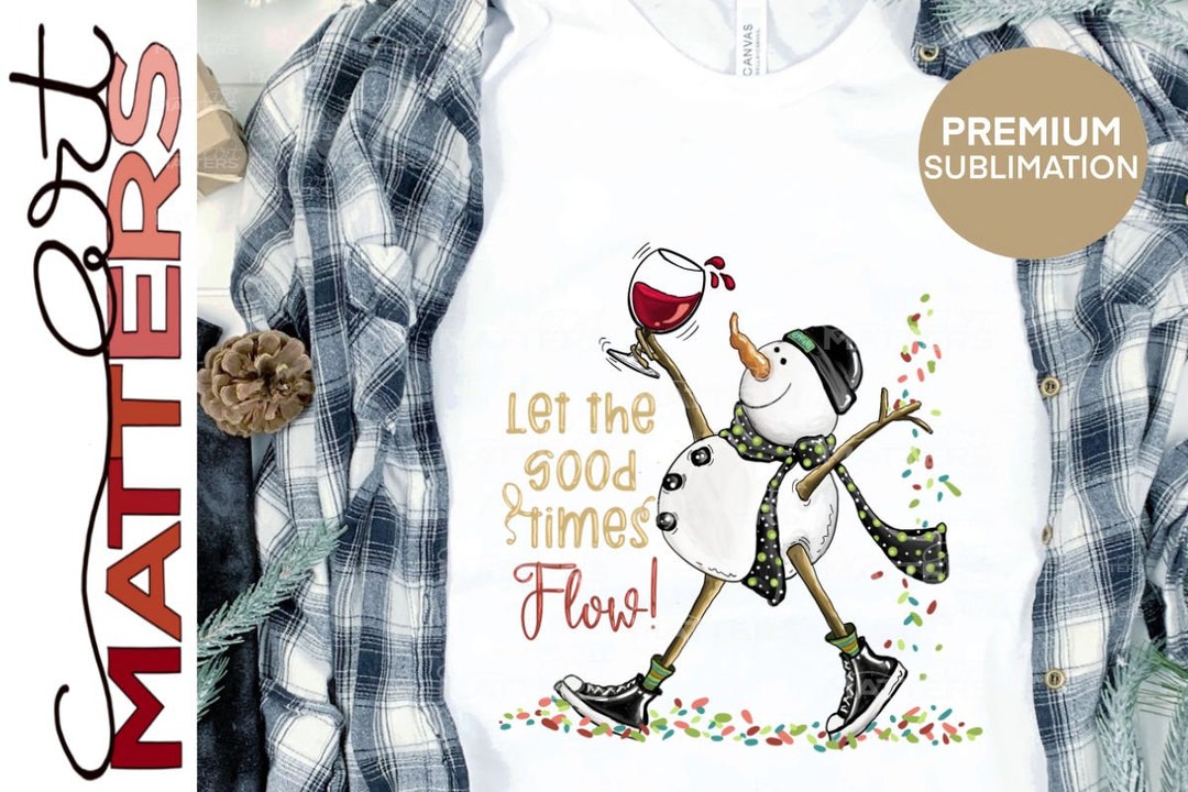 Let the Good Times Flow! Snowman - PNG - Sublimation, Funny Snowman ...