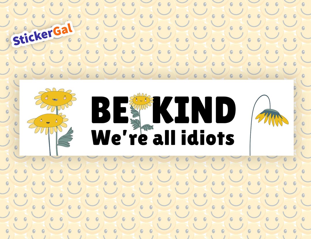 Be Kind We're All Idiots Bumper Sticker – Funny Positive Message - Etsy
