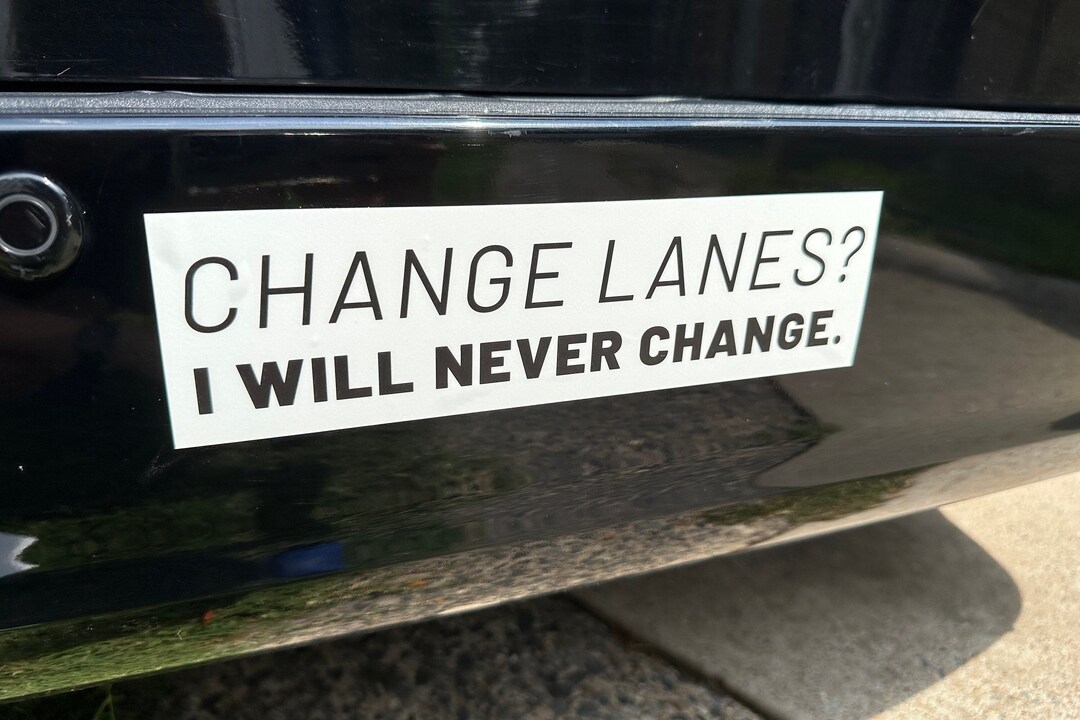 Funny Bumper Sticker - Change Lanes? I Will Never Change - Sarcastic ...