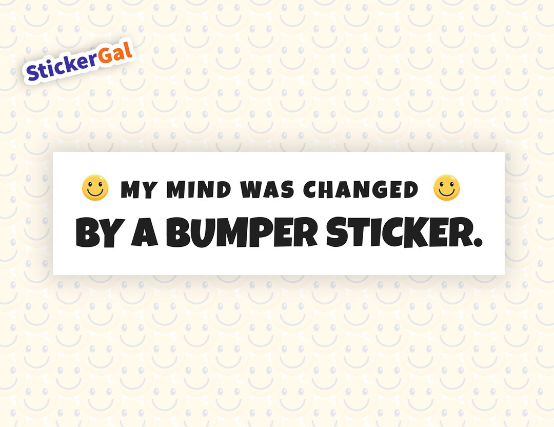 Funny Bumper Sticker - A Bumper Sticker Changed My Mind - Sarcastic ...