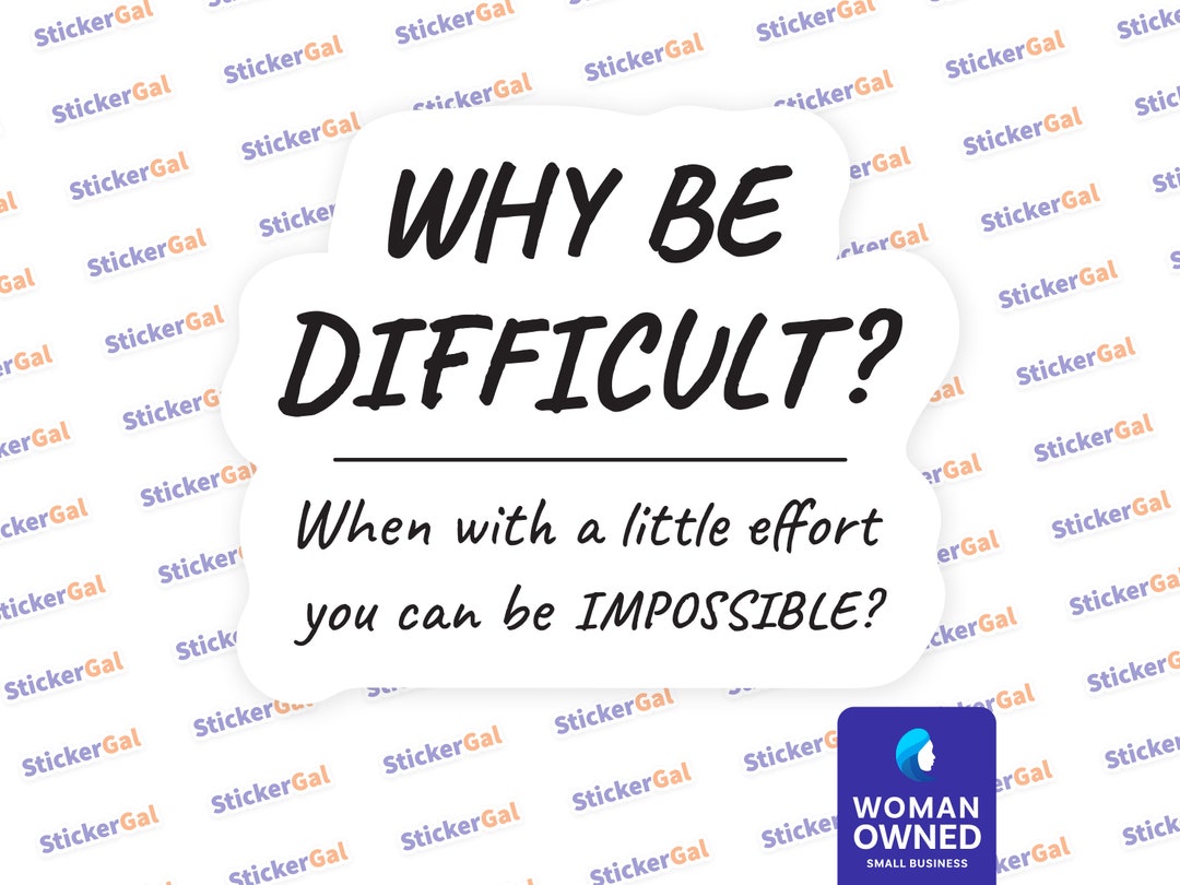 Funny Sarcastic Sticker | Why Be Difficult When You Can Be Impossible ...