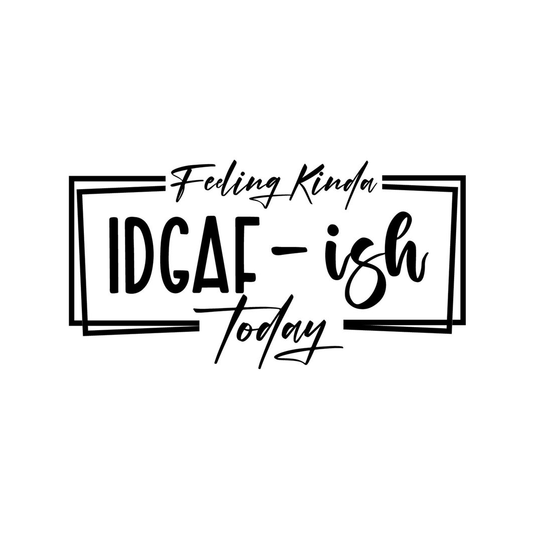 Feeling Kinda Idgaf-ish Today Svg, Sarcastic Svg, Boho Svg, Sayings ...