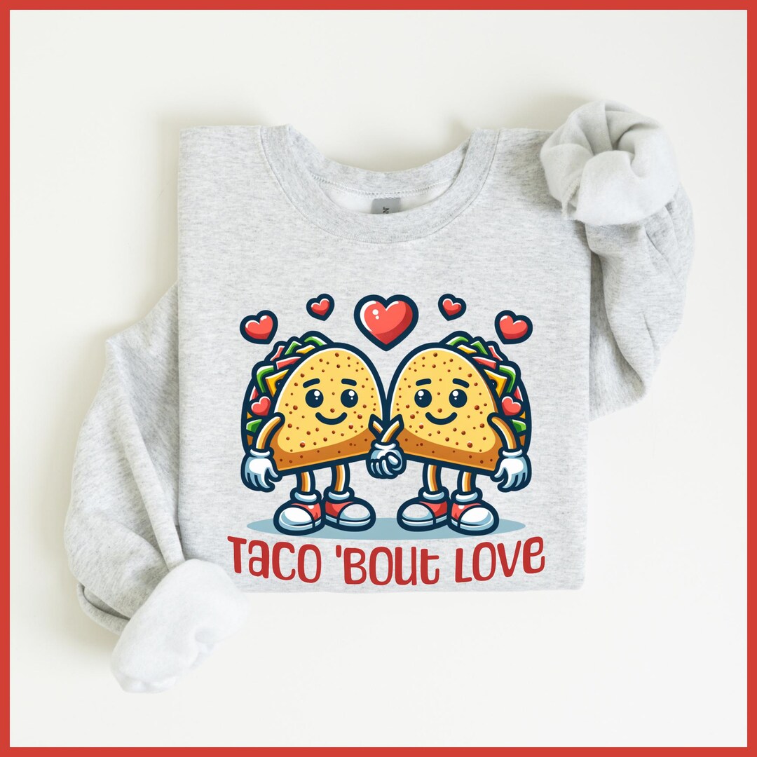 Valentines Day Taco Sweatshirt, Taco Bout Love Valentines Day ...