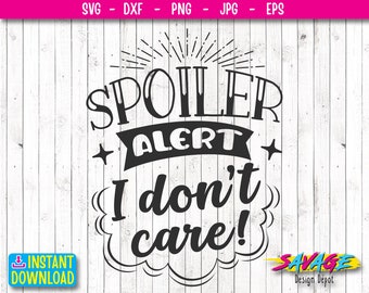 Spoiler Alert I Don't Care Svg/eps/png/dxf/jpg/pdf, Don't Care Svg ...