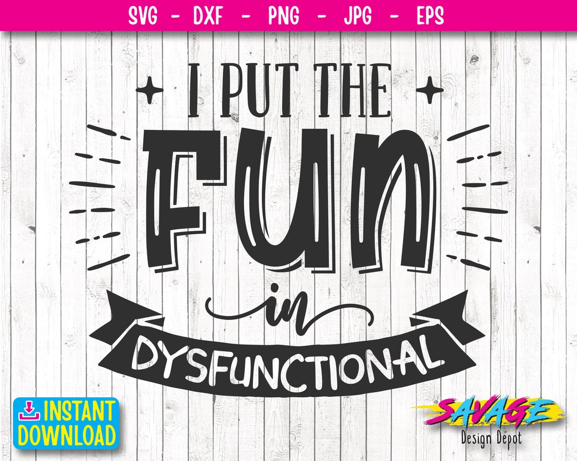 I Put the Fun in Dysfunctional SVG Funny Quote Svg Sassy | Etsy