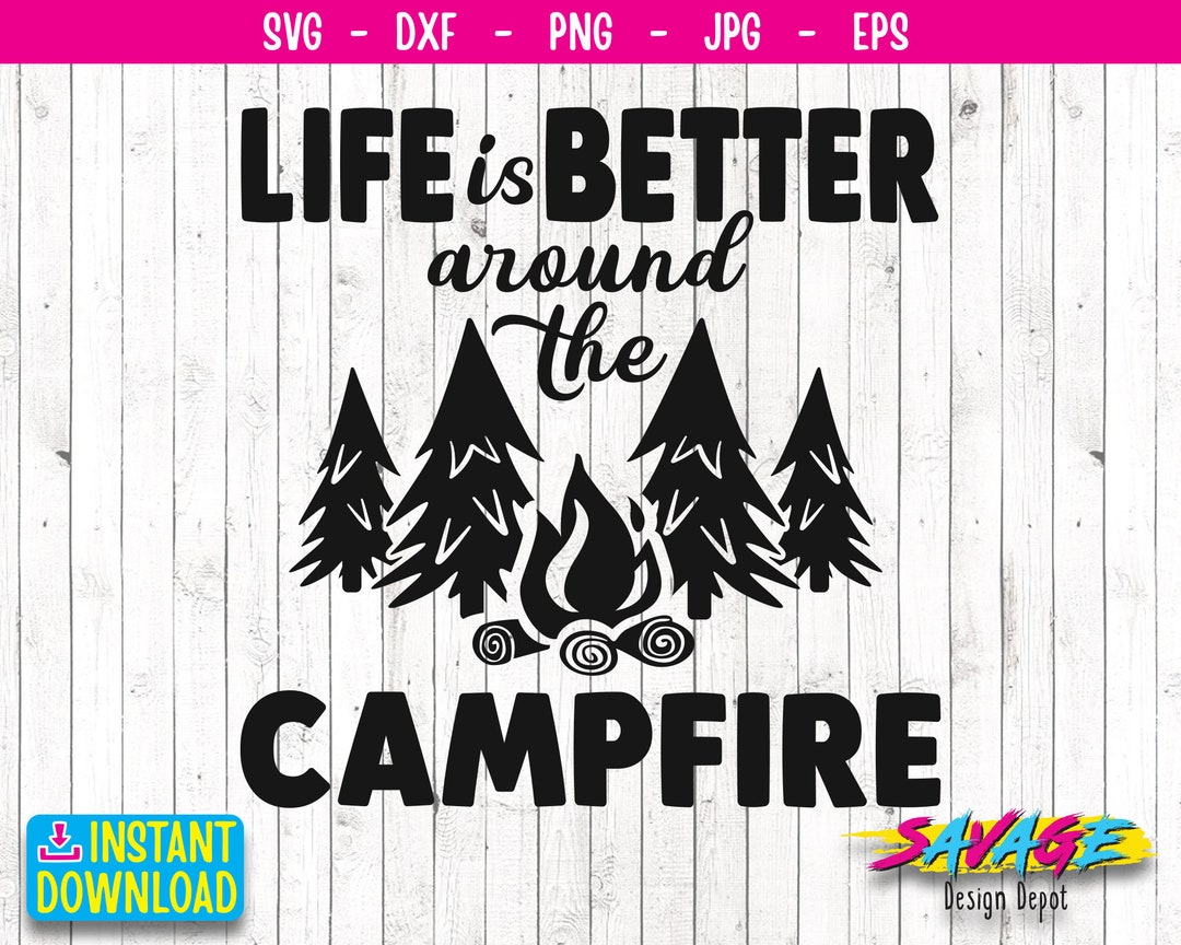 Camping Svg Outdoors Svg Funny Quote Life Is Better Around The Campfire Svg Savage Design Depot