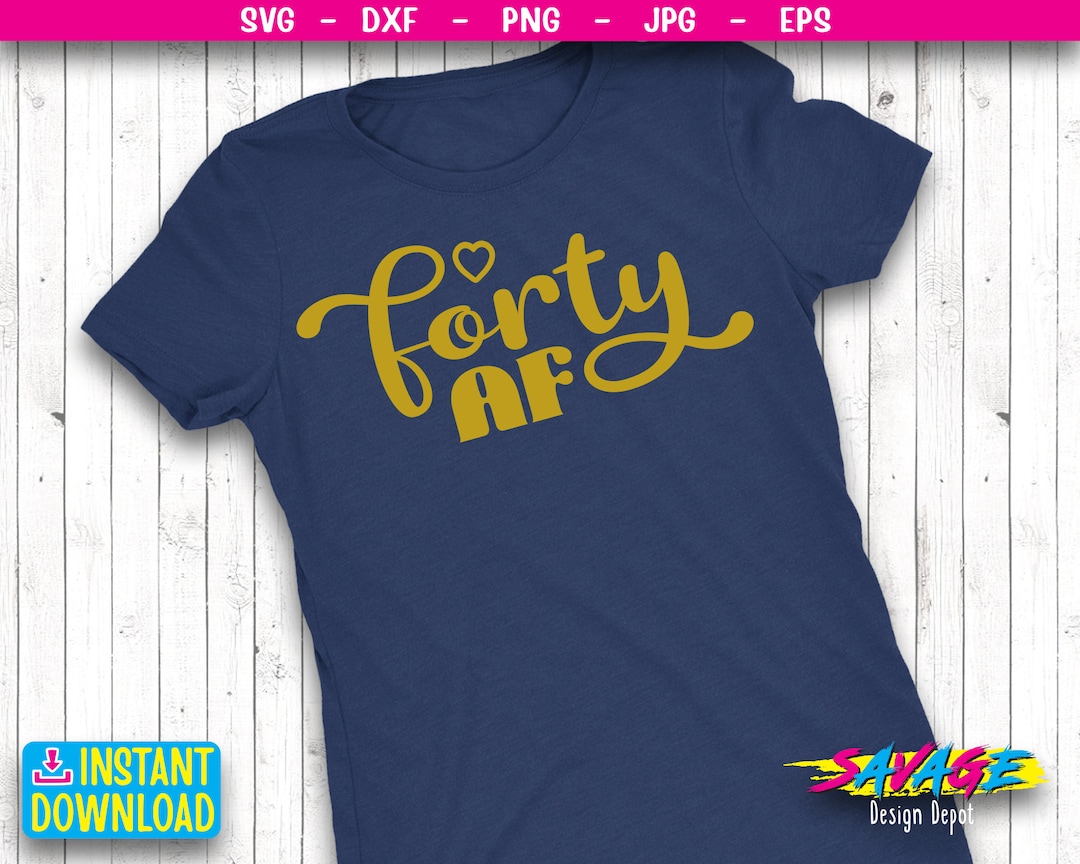 Birthday SVG 40th Birthday SVG Forty AF Svg Fortieth Birthday Shirt Svg ...