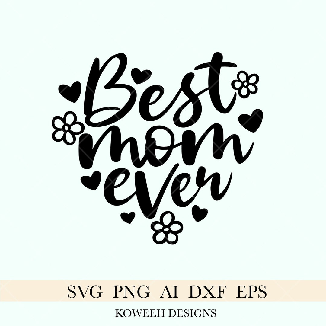 Best Mom Ever Svg, Best Mom Svg, Mom Svg, Mother's Day Svg, Svg File ...