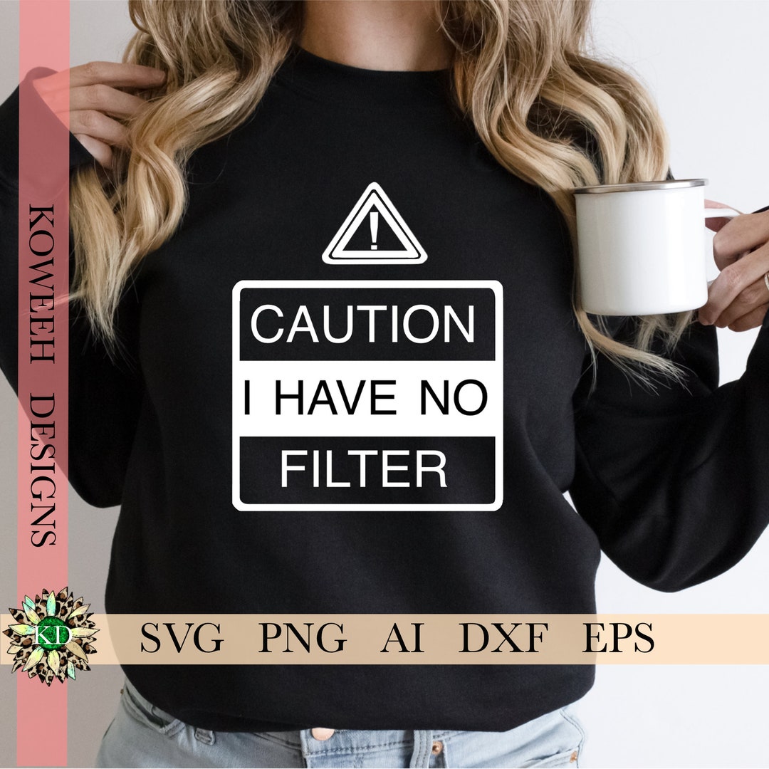 Caution I Have No Filter Svg, I Have No Filter Svg, Instant Download ...