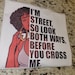 I'm Street so Look Both Ways Before You Cross Me. - Etsy