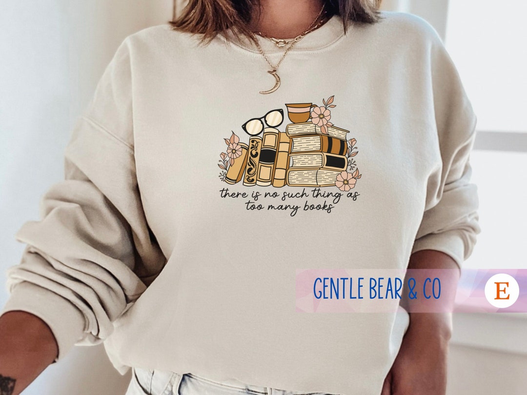 No Such Thing as Too Many Books Sweatshirt, Bookish Jumper, Book Themed ...