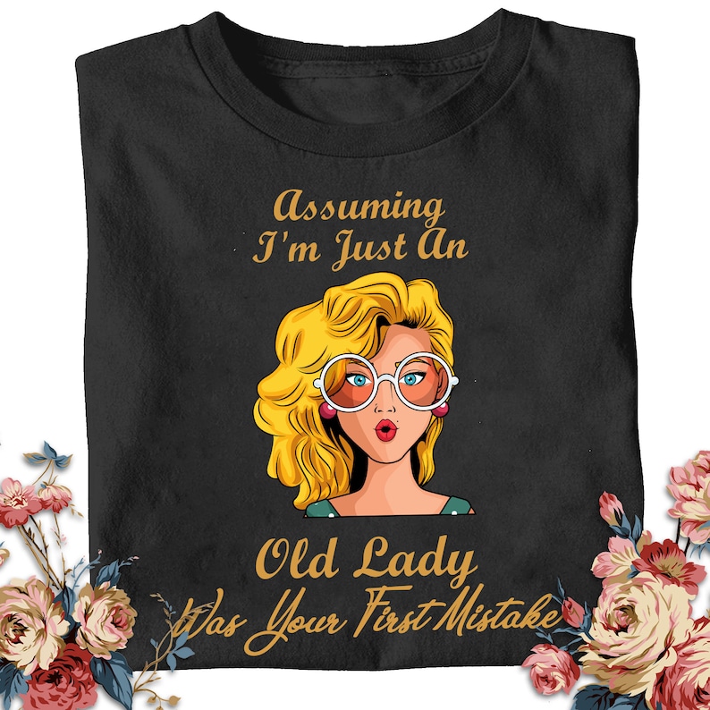 Funny Assuming I'm Just an Old Lady Shirt Was Your First Mistake Hippie ...