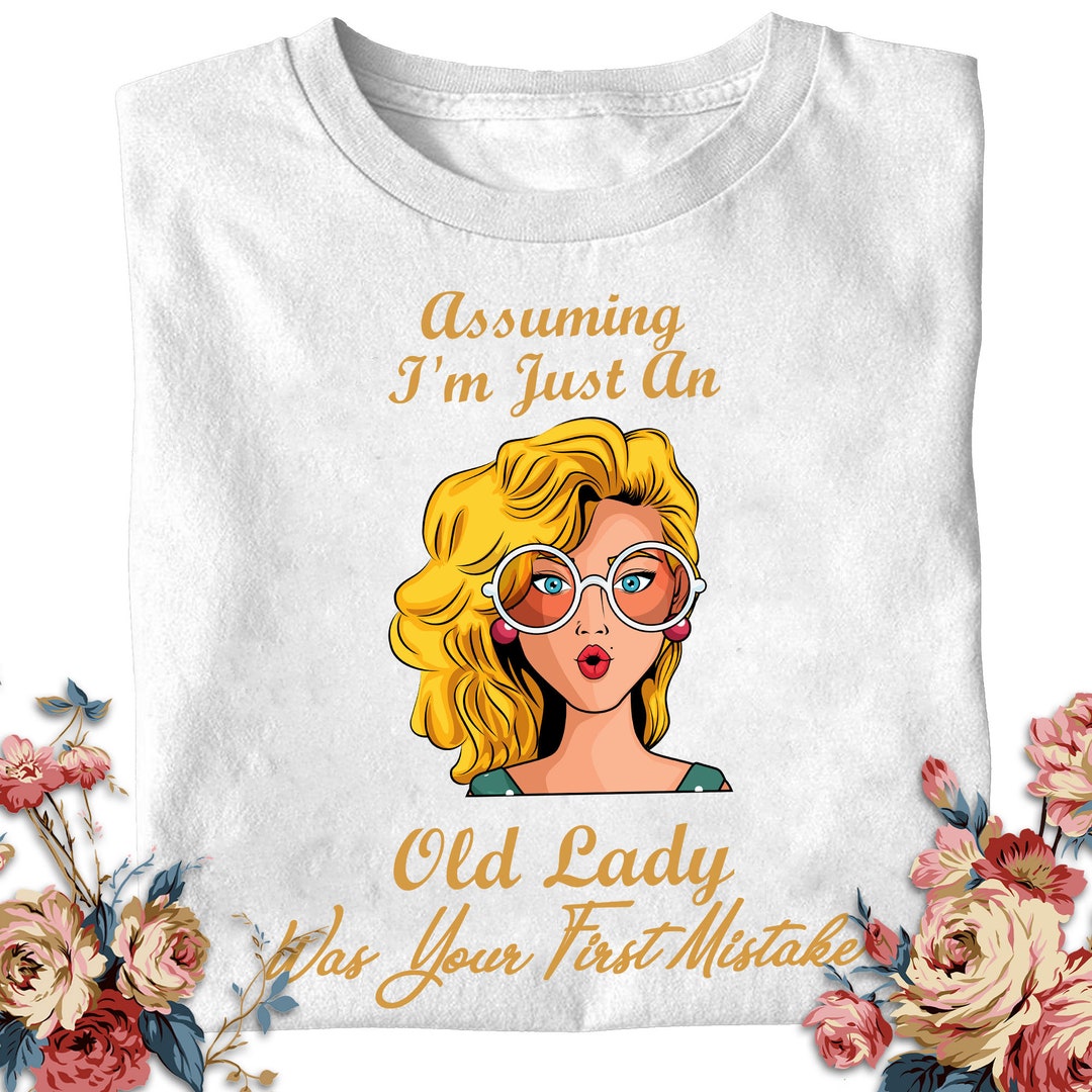 Funny Assuming I'm Just an Old Lady Shirt Was Your First Mistake Hippie ...