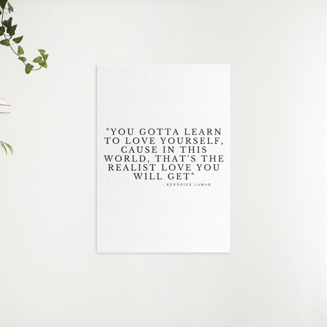 You Gotta Learn to Love Yourself Quote // Kendrick Lamar ...