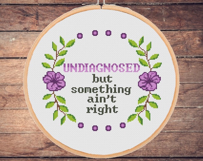 Undiagnosed but Somethin’ Ain’t Right Cross Stitch Pattern – Dark Humor ...