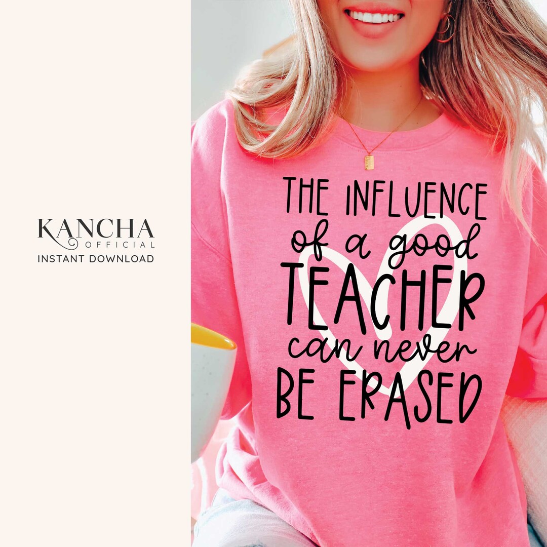 The Influence of a Good Teacher Can Never Be Erased Svg Teacher Gift ...