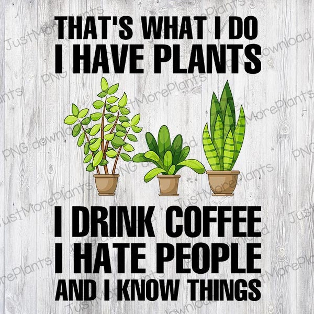 Plant PNG, That's What I Do I Have Plants PNG, Plant Gift, Plant Lover ...
