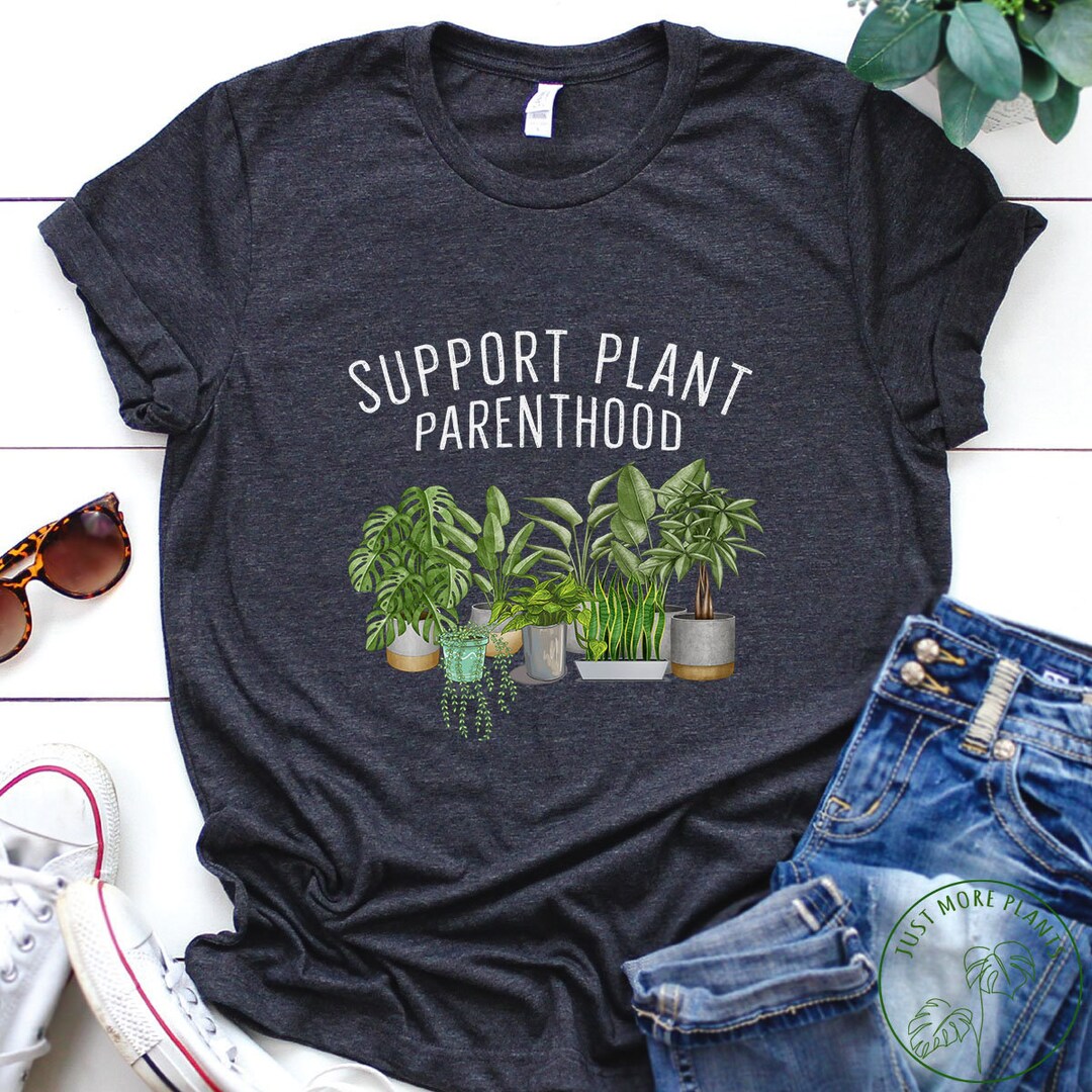Plant Shirt, Support Plant Parenthood Shirt, Plant Gift, Plant Lover ...