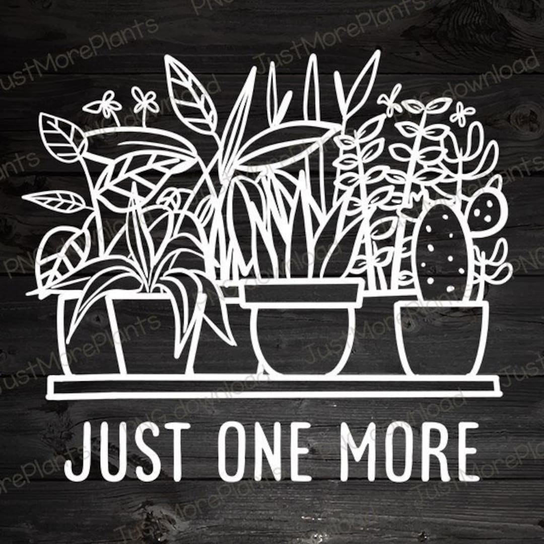 Plant PNG, Just One More PNG, Plant Gift, Plant Lover, Plant Lover Gift ...