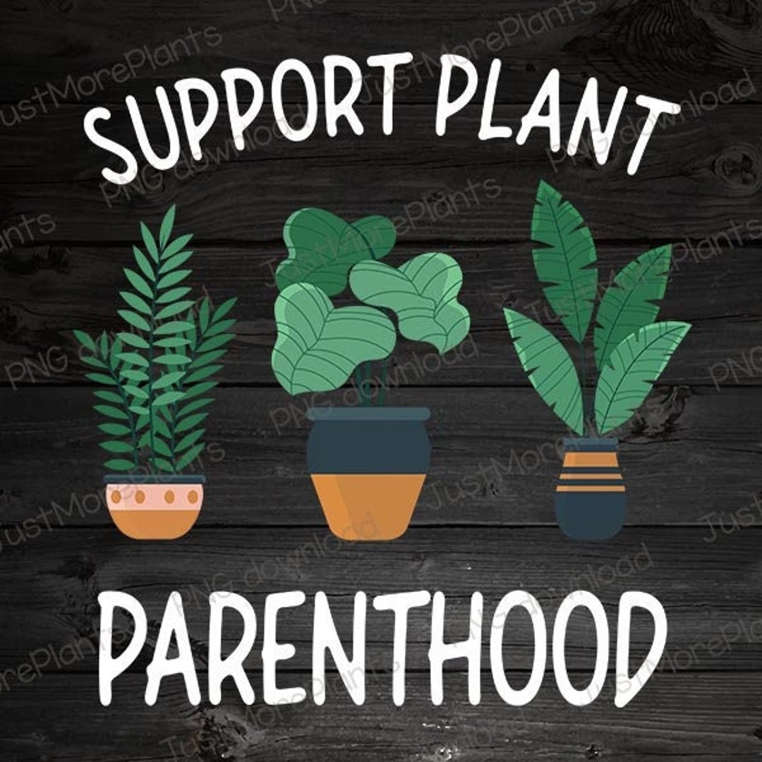 Plant PNG, Support Plant Parenthood PNG, Plant Gift, Plant Lover, Plant ...