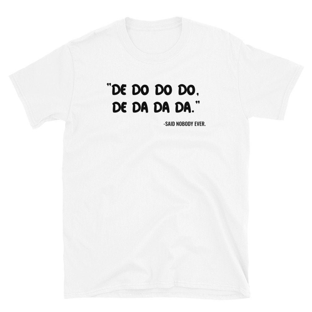 De Do Do Do, De Da Da Da. Said Nobody Ever Funny Song Lyrics Shirt ...