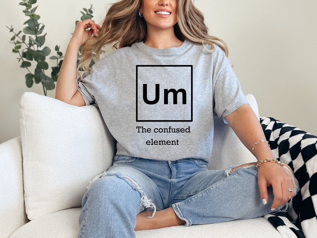 Um Confused Element Periodic Table Funny Science Tshirt for Chemistry ...