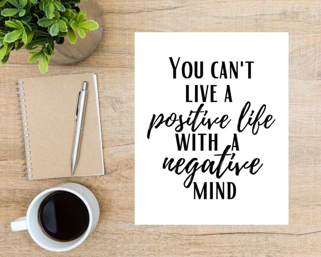 You Can't Live A Positive Life With A Negative Mind Printable Wall Art ...