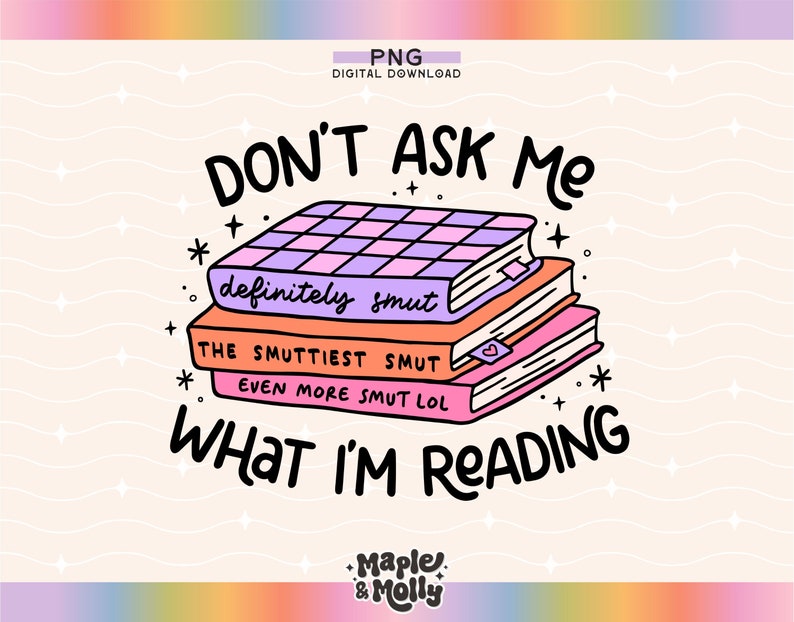 Don't Ask Me What I'm Reading Png Bookish Smut Lover Explicit Content ...