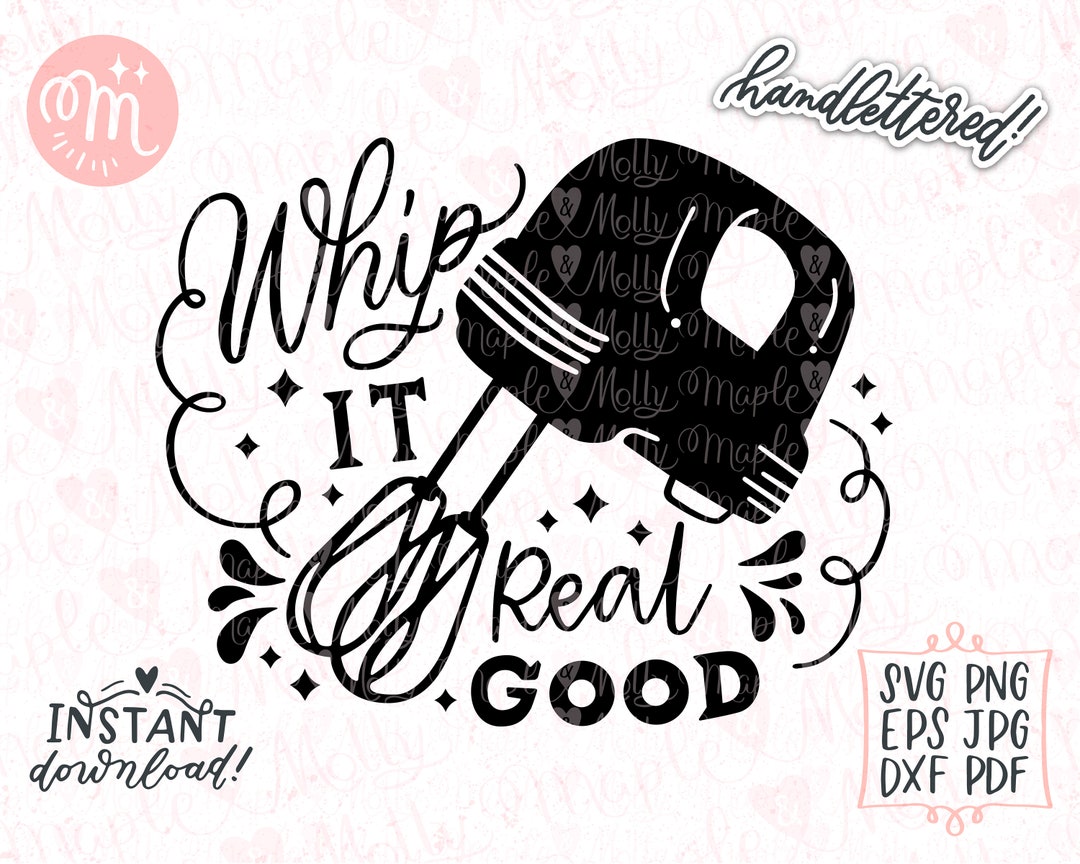Whip It Real Good Svg | Baker Svg | Baking Svg | Hand Lettered Svg ...