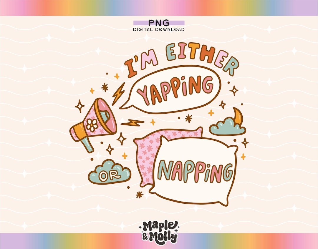 Yapping and Napping Born to Yap Png Professional Yapper Literally Just ...