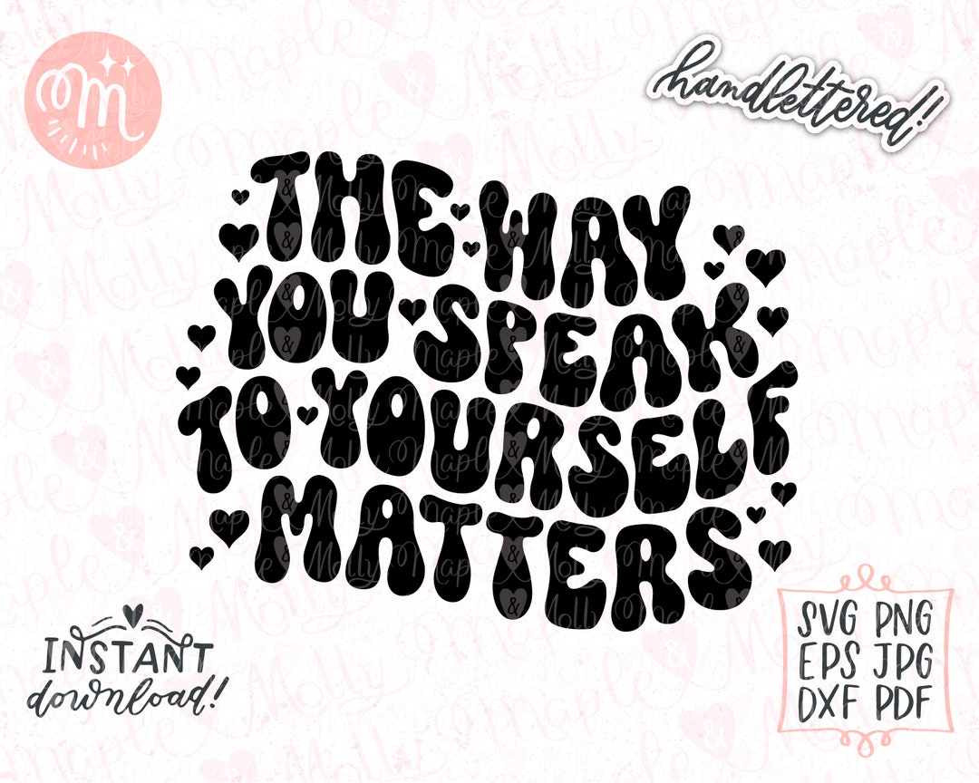 The Way You Speak to Yourself Matters Svg, Love Yourself Svg, Self Love ...