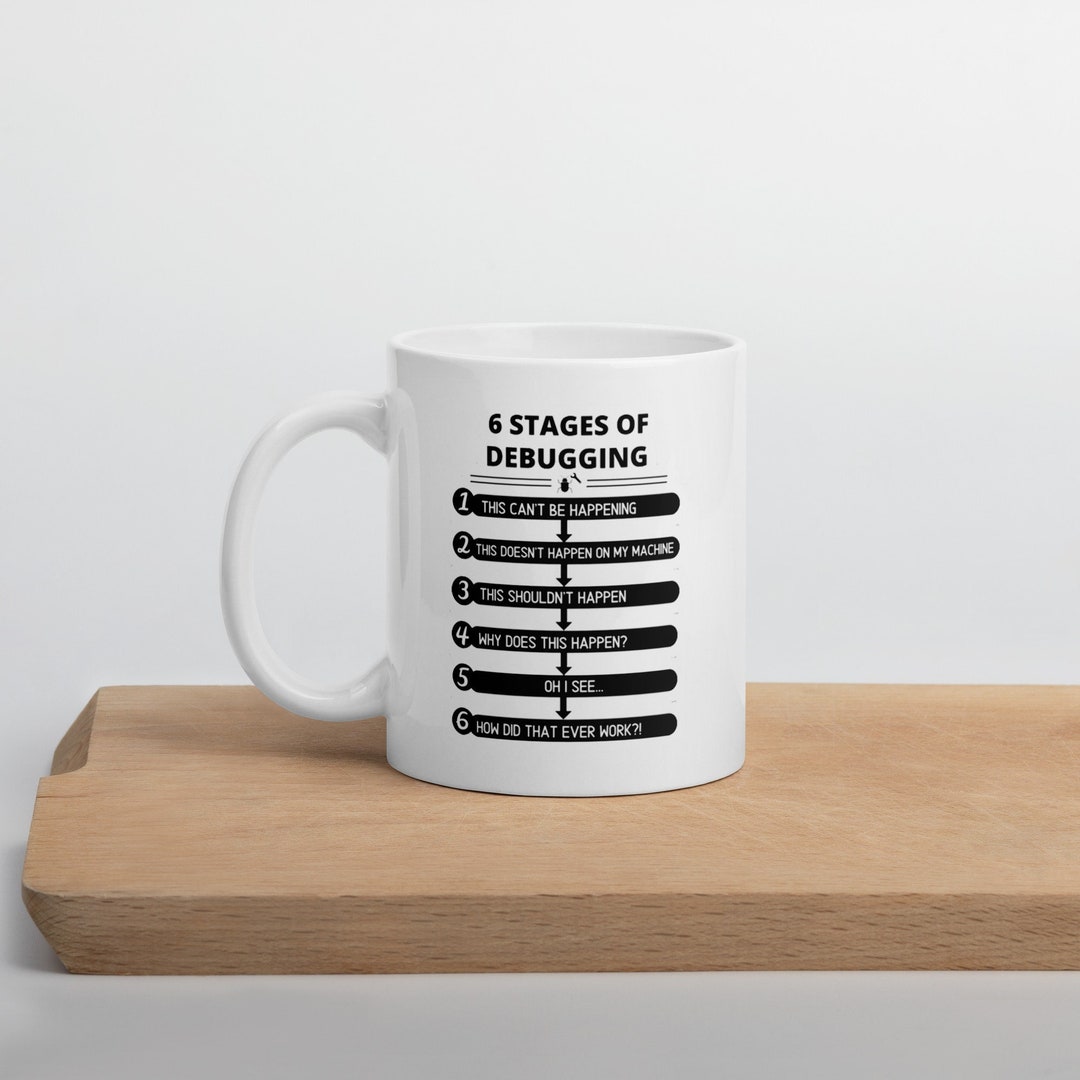 6 Stages of Debugging - Programmer Mug 11oz Funny Programming Coffee Mug Gift Idea - Etsy