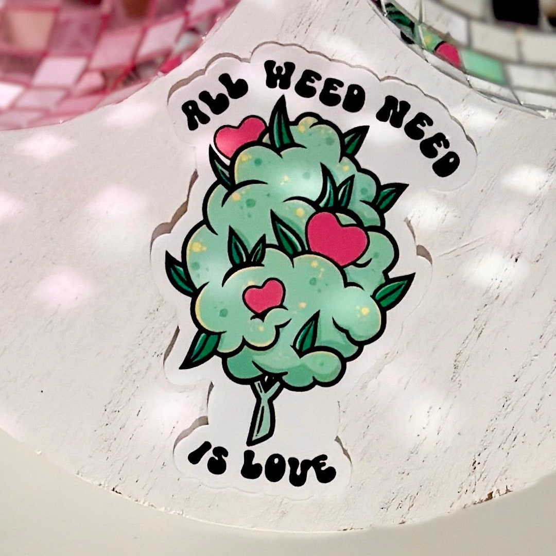 Stoner Stickers, All Weed Need is Love, Pothead Gifts, Stoner Gifts for ...