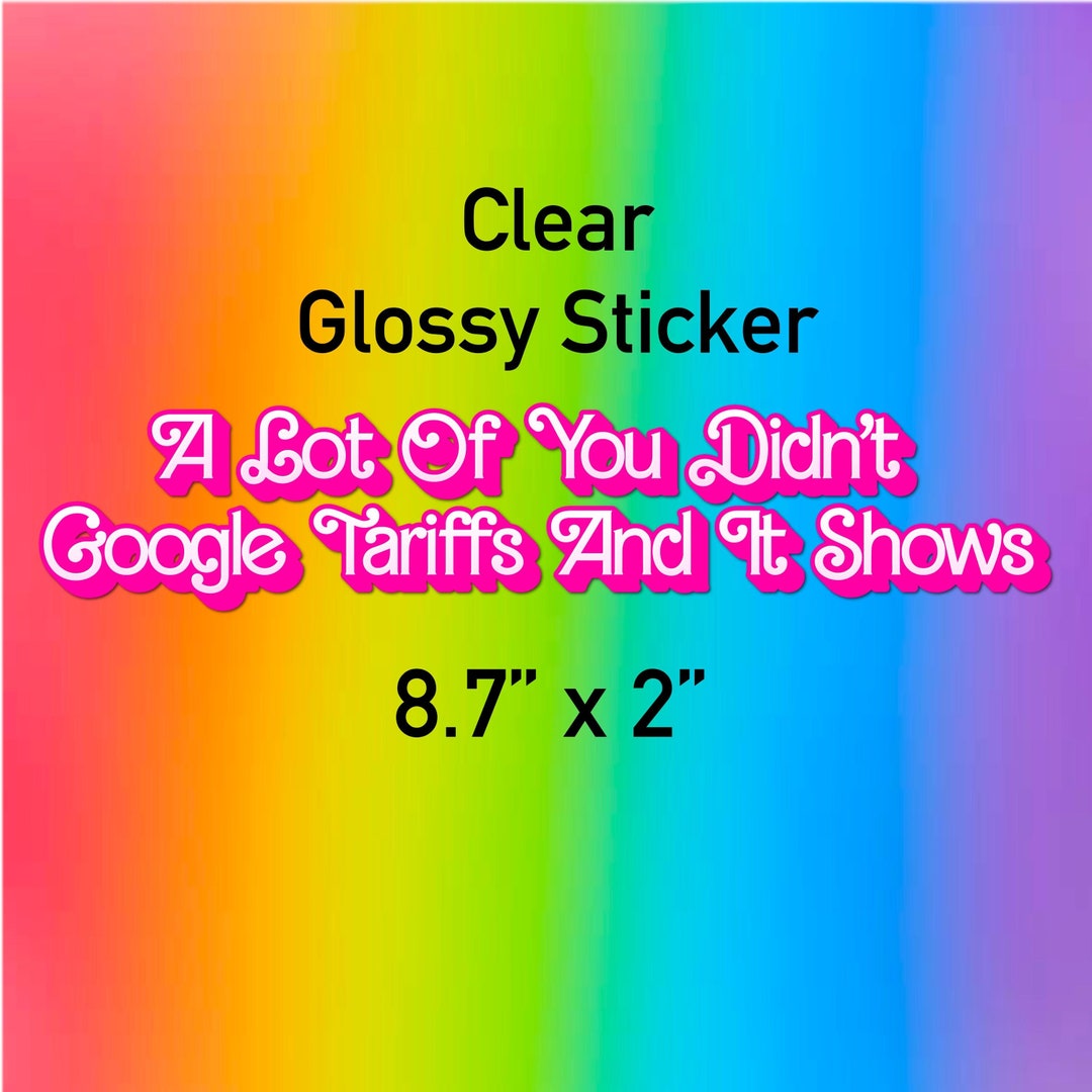 A Lot of You Didn’t Google Tariffs – Clear & Glossy Bumper Sticker (8.7 ...
