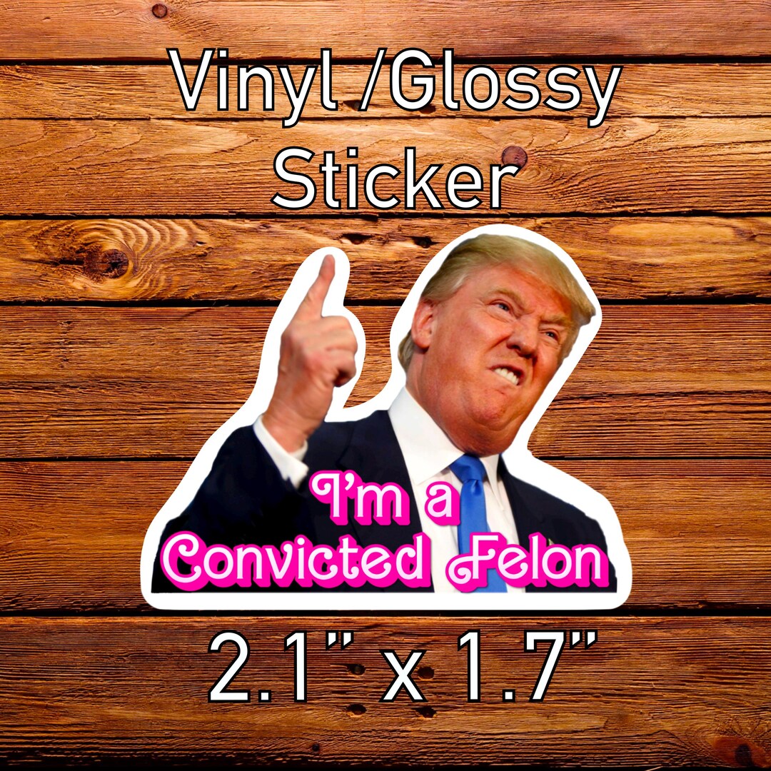 Trump is a Felon – “i’m a Convicted Felon” Sticker Pack (set of 5 ...