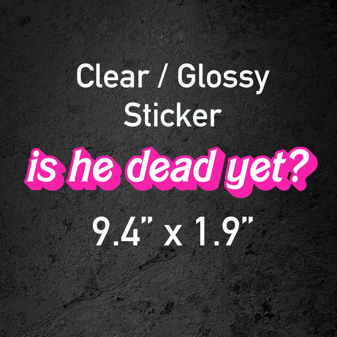 Is HE Dead Yet? – Glossy Pink Version, BUMPER Sticker (9.4”x1.9 ...