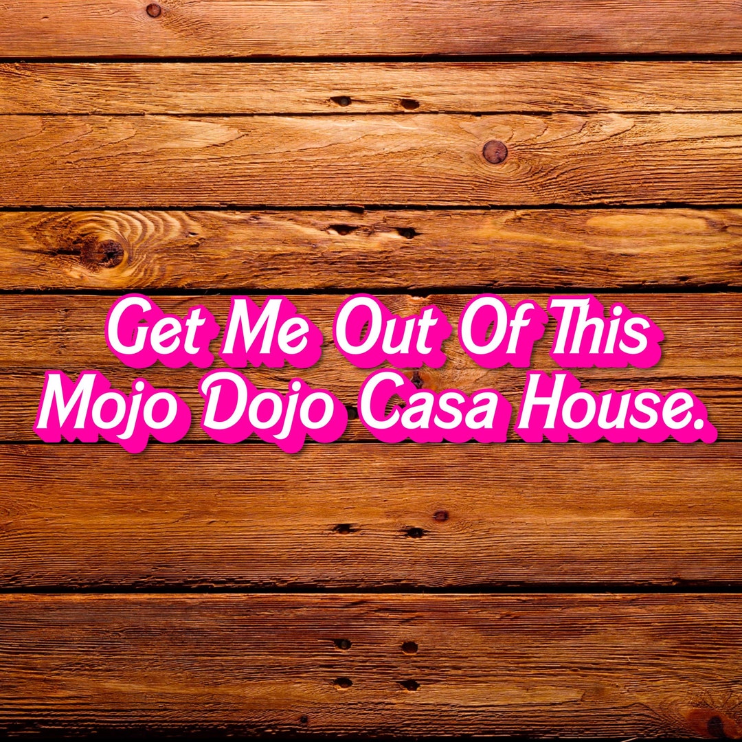 Get Me Out of This Mojo Dojo Casa House- STICKER (5.4" X 1.5") Clear ...