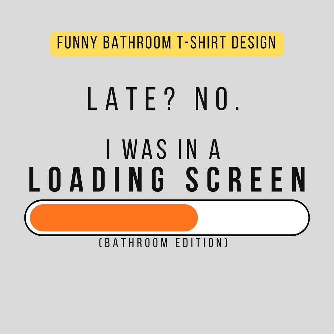 Late? No I Was in A Loading Screen Funny Bathroom T-shirt Design PNG ...