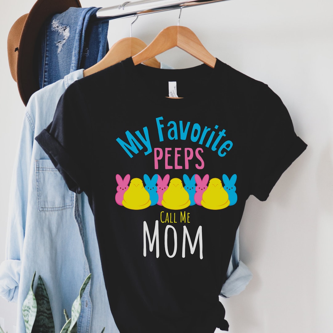 Hangin' With My PEEPS Shirt, My Favorite Peeps Call Me Mom, Funny ...