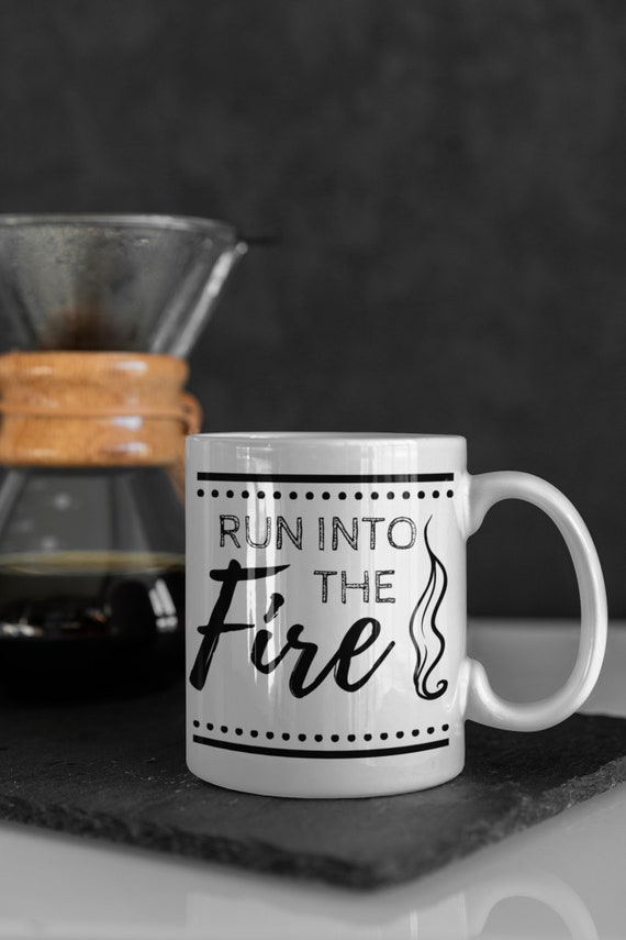 Motivational Gift Mug Run Into the Fire Motivation Mug - Etsy