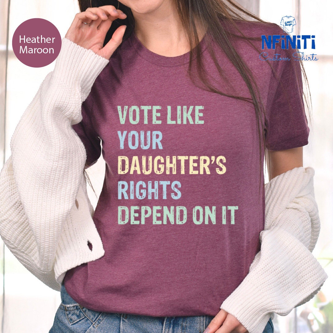 Vote Like Your Daughter's Rights Depend on It Shirt - Feminist Activist ...