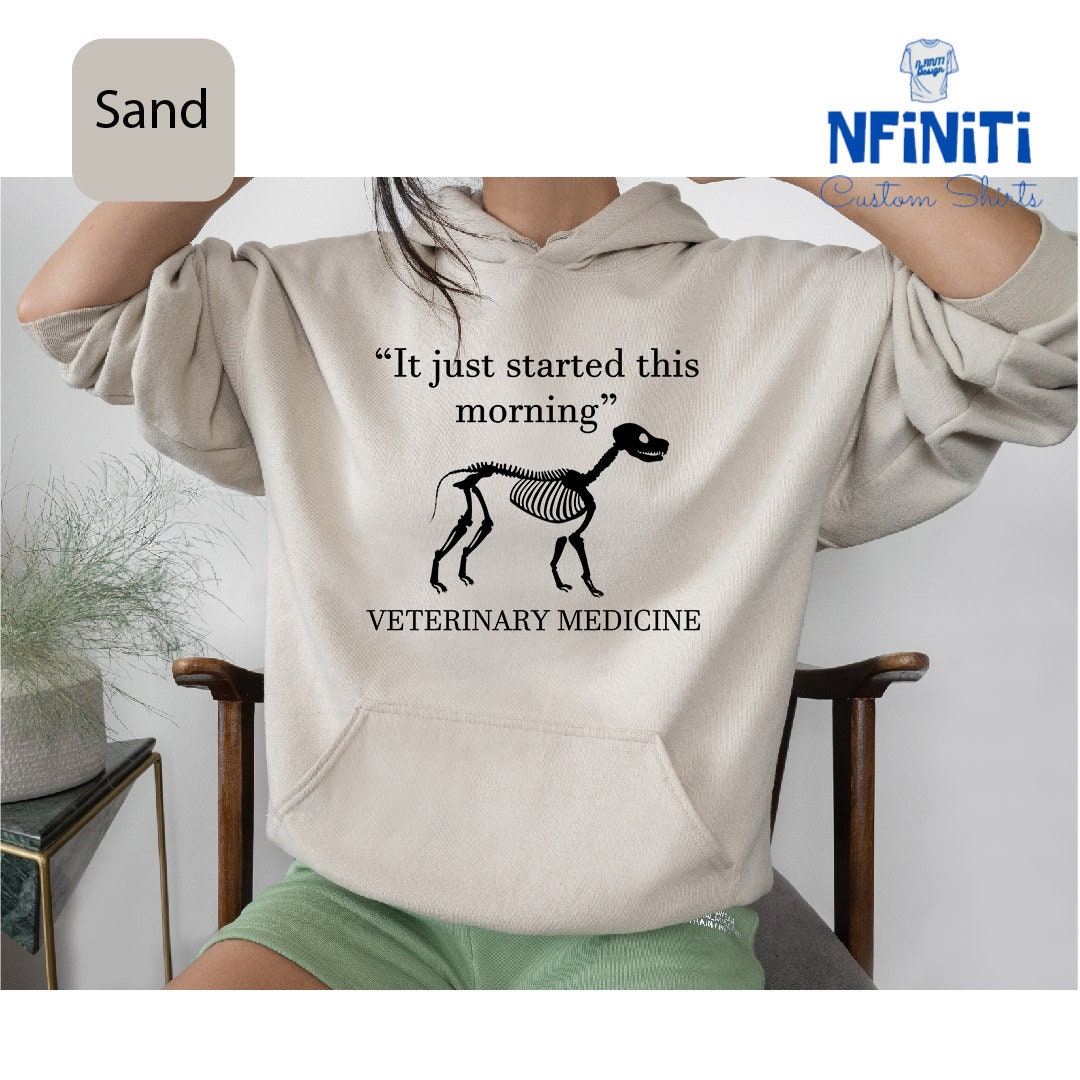 Veterinary Medicine Hoodie, It Just Started This Morning, Funny ...