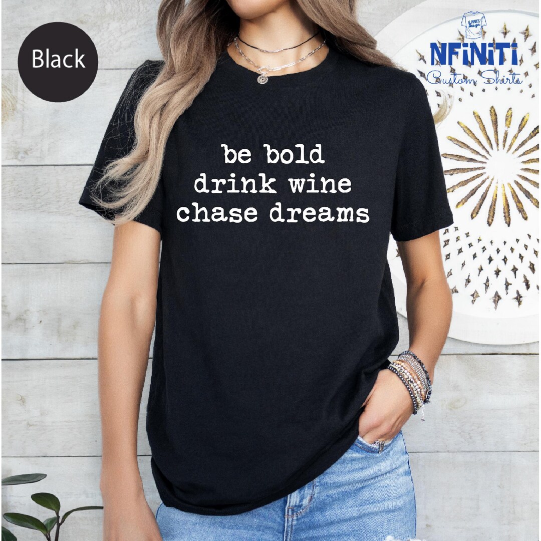 Be Bold Drink Wine Chase Dreams T-shirt, Wine Lover Gift - Etsy