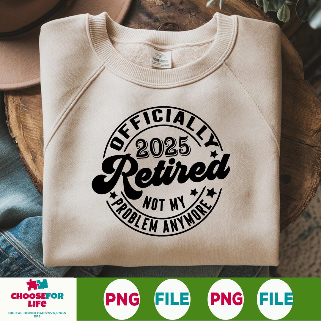 Officially Retired 2025 SVG Not My Problem, Retired SVG Retirement SVG ...